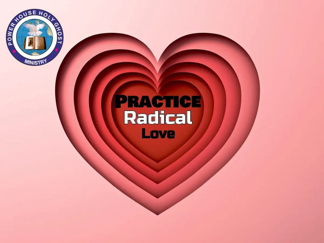 Practice Radical Love – POWER HOUSE HOLYGHOST MINISTRY INT.